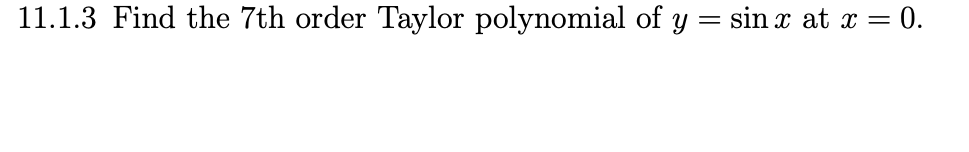 Solved 11.1.3 Find the 7th order Taylor polynomial of y = | Chegg.com