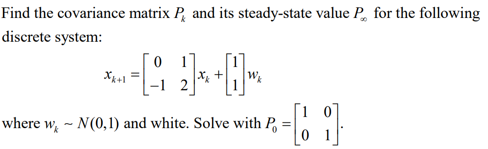 Solved Find the covariance matrix Pk and its steady-state | Chegg.com