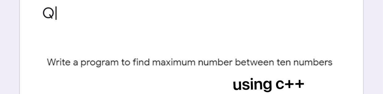 Solved QI Write a program to find maximum number between ten | Chegg.com