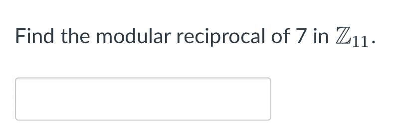 Solved Find the modular reciprocal of 7 in Z11. | Chegg.com