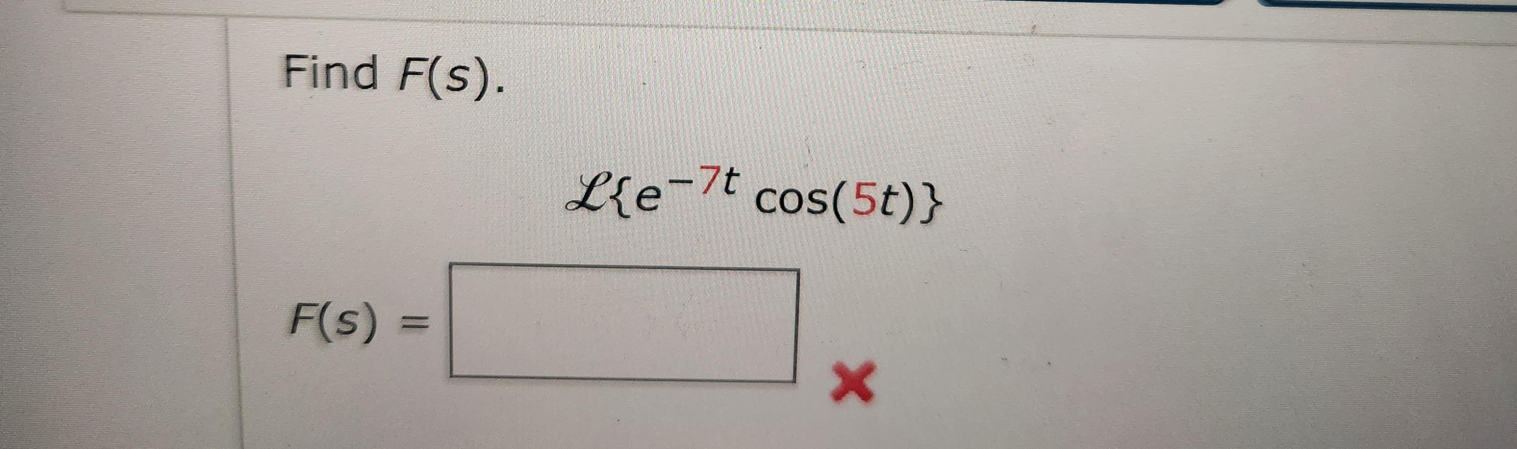 Solved Find F(s). L{e−7tcos(5t)} | Chegg.com
