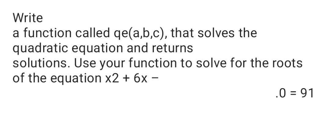 Solved Write a function called qe(a,b,c), that solves the | Chegg.com