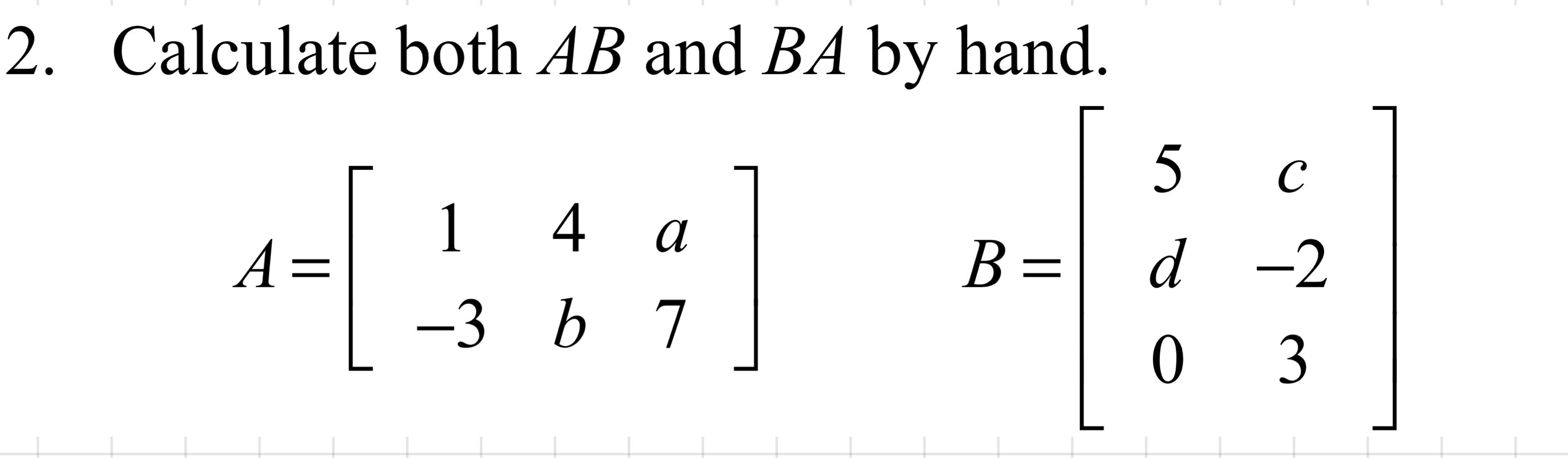 Solved 2. Calculate both AB and BA by hand. 5 C 1 4 a -3 b 7 | Chegg.com