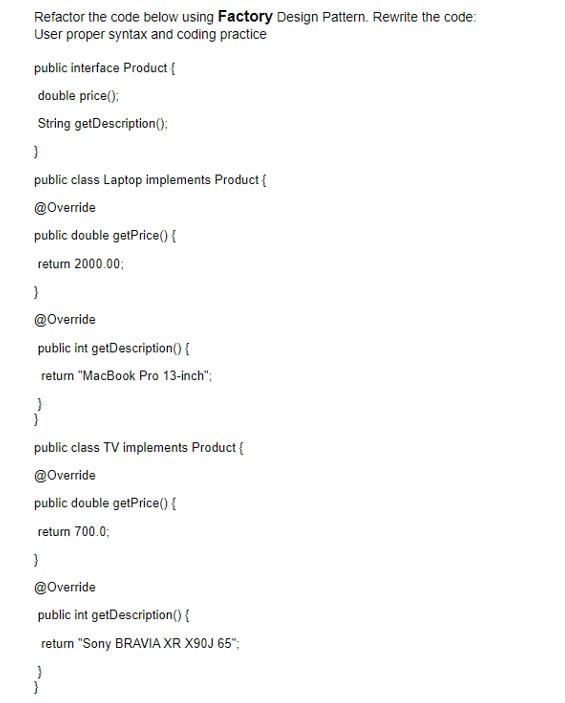 Solved Refactor the code below using Factory Design Pattern. | Chegg.com