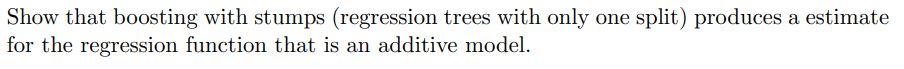 Solved Show that boosting with stumps (regression trees with | Chegg.com