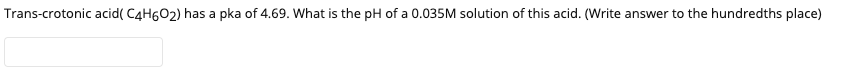 Solved Trans-crotonic acid C4H6O2) has a pka of 4.69. What | Chegg.com
