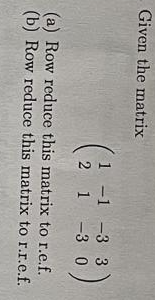 Solved Given the matrix (12−11−3−330) (a) Row reduce this | Chegg.com