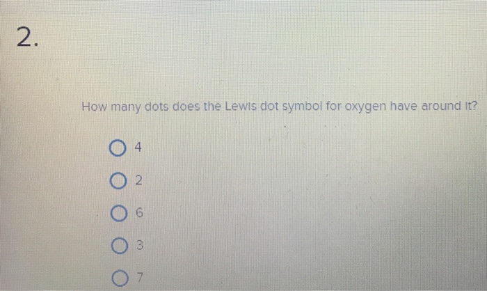 Solved 2. How many dots does the Lewis dot symbol for oxygen | Chegg.com