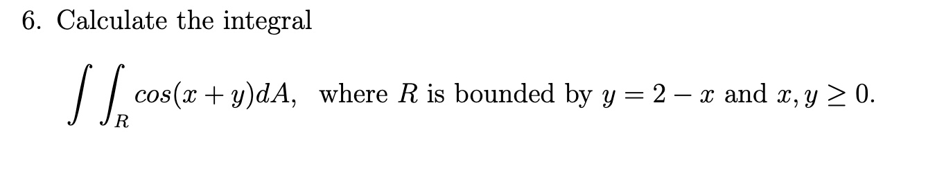 Solved 6. Calculate the integral ∬Rcos(x+y)dA, where R is | Chegg.com