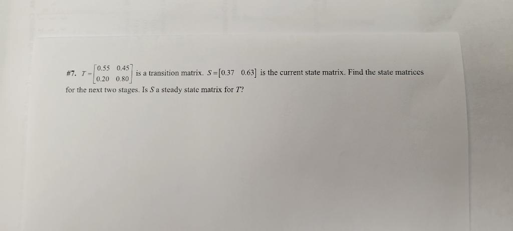 Solved \#7. T=[0.550.200.450.80] is a transition matrix. | Chegg.com