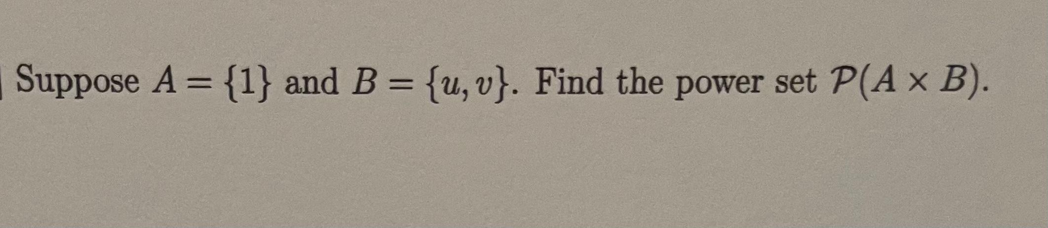 Solved Suppose A={1} and B={u,v}. Find the power set P(A×B). | Chegg.com