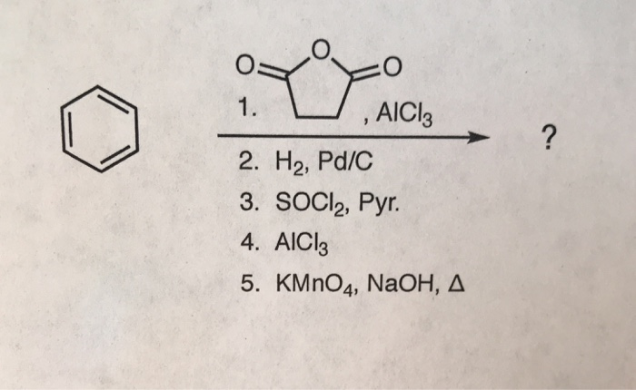 Solved 2. H2, Pd/C 3. SOCl2, Pyr. 4. AICl3 5. KMnO4, NaOH, A | Chegg.com