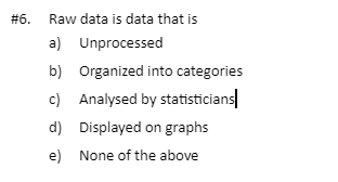 #6. Raw data is data that is a) Unprocessed b) | Chegg.com