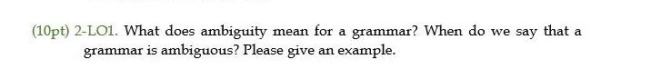 Solved (10pt) 2-LO1. What does ambiguity mean for a grammar? | Chegg.com