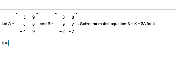 Solved 5 -9 - 8 -8 Let A = -8 8 and B = 9-7 Solve the matrix | Chegg.com