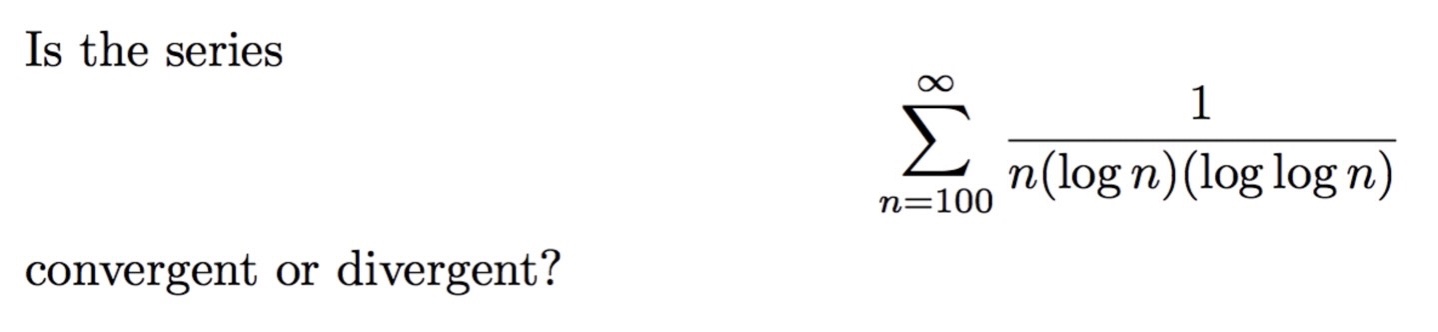 Solved Is the series ∑n=100∞n(logn)(loglogn)1 convergent or | Chegg.com