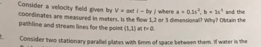 Solved Consider a velocity field given by V = axt i - by i | Chegg.com