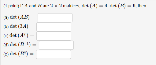 Solved (1 point) If A and B are 2 x 2 matrices, det (A) = 4, | Chegg.com