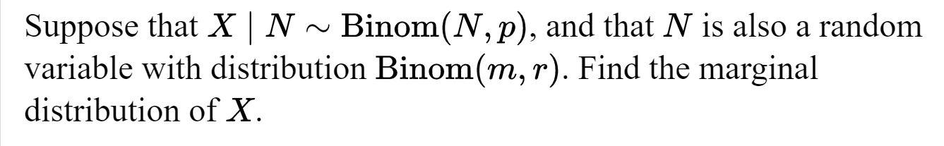 Solved Suppose that X∣N∼Binom(N,p), and that N is also a | Chegg.com