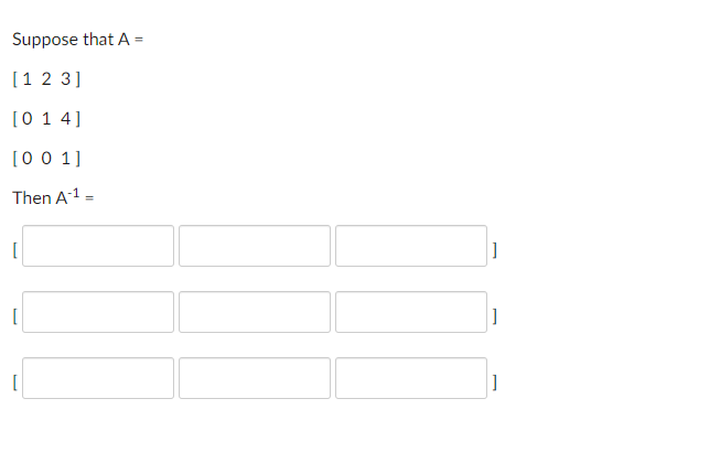Solved Suppose that A [1 2 3] [014] [001] Then A-¹ = [ [ = | Chegg.com