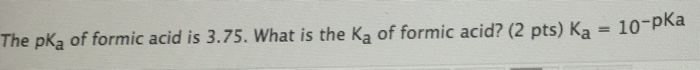 Solved The pKa of formic acid is 3.75. What is the Ka of | Chegg.com