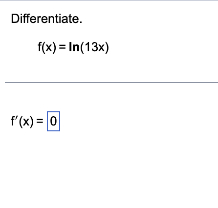Solved Differentiate. f(x)=ln(13x) f′(x)=0 | Chegg.com