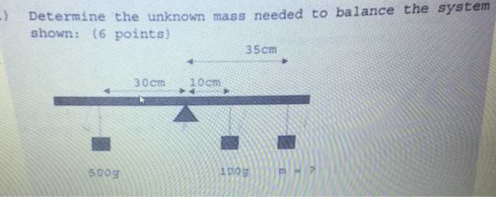 Solved ) Determ ine the unknown mass needed to balance the | Chegg.com