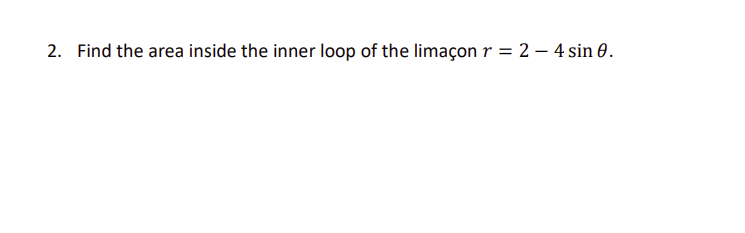 Solved 2. Find the area inside the inner loop of the limaçon | Chegg.com