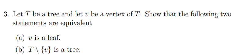 Solved 3. Let T be a tree and let v be a vertex of T. Show | Chegg.com Solved 3. Let T be a tree and let v be a vertex of T. Show | Chegg.com