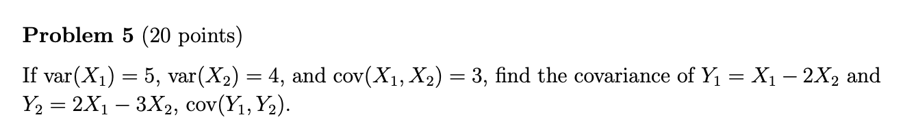 Solved Problem 5 ( 20 points) If var(X1)=5,var(X2)=4, and | Chegg.com
