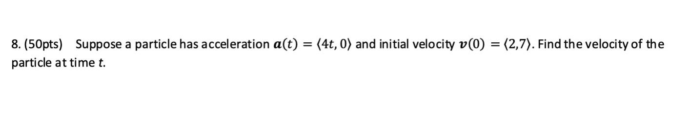 Solved = 8. (50pts) Suppose a particle has acceleration a(t) | Chegg.com