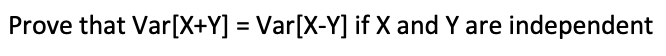 Solved Prove that Var[X+Y] = Var[X-Y] if X and Y are | Chegg.com
