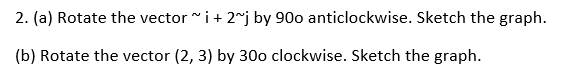 Solved 2. (a) Rotate the vector ∼i+2∼j by 90 o | Chegg.com