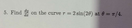 Solved 5. Find dxdy on the curve r=2sin(2θ) at θ=π/4. | Chegg.com