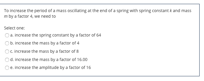 Solved To increase the period of a mass oscillating at the | Chegg.com