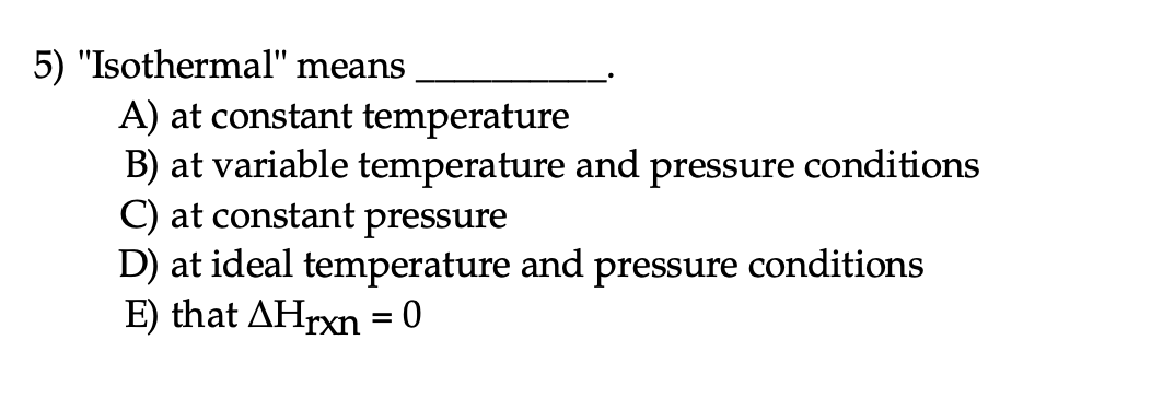 Solved 5) "Isothermal" means A) at constant temperature B) | Chegg.com