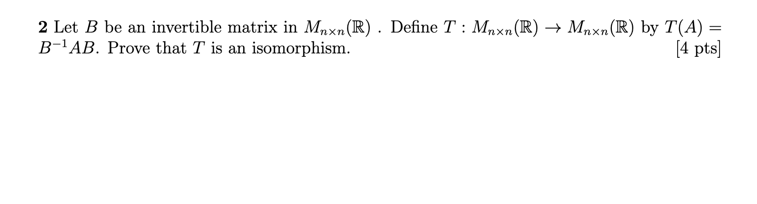 Solved 2 Let B be an invertible matrix in Mnxn(R). Define T | Chegg.com