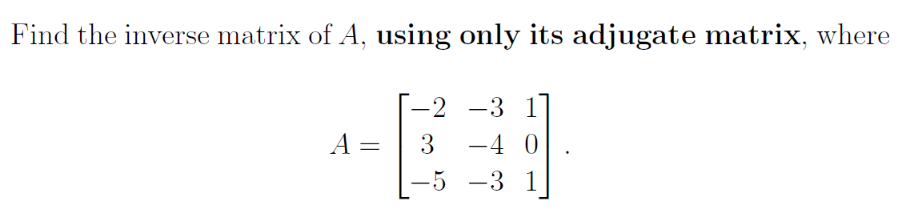 Solved Find the inverse matrix of A using only itts adjugate | Chegg.com