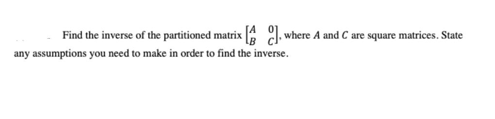 Solved Find the inverse of the partitioned matrix [A 0 B C], | Chegg.com