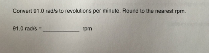 Solved Convert 91.0 rad/s to revolutions per minute. Round | Chegg.com