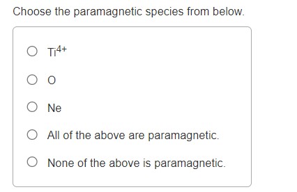 Solved Choose the paramagnetic species from below. Ti4+ O Ne | Chegg.com