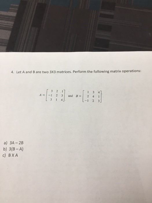 Solved 4. Let A and B are two 3X3 matrices. Perform the | Chegg.com
