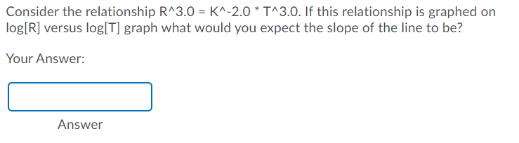 Solved Consider the relationship R^3.0 = K^-2.0 * T^3.0. If | Chegg.com