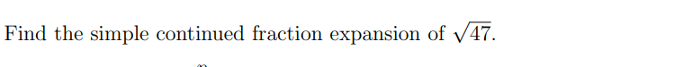 Solved Find the simple continued fraction expansion of 47. | Chegg.com