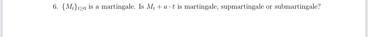 Solved 6. {Mt}t≥0 is a martingale. Is Mt+a⋅t is martingale, | Chegg.com