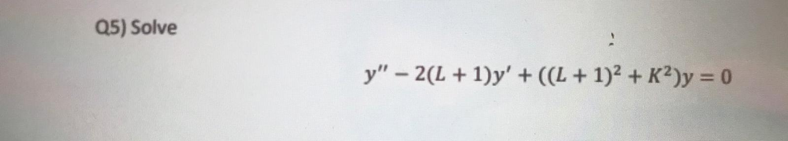 Solved Q5) Solve - y" - 20L + 1)y' + ((L + 1)2 + K?)y = 0 | Chegg.com