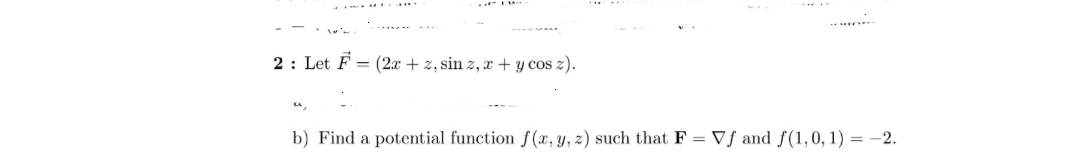 Solved 2 : Let F=(2x+z,sinz,x+ycosz). b) Find a potential | Chegg.com