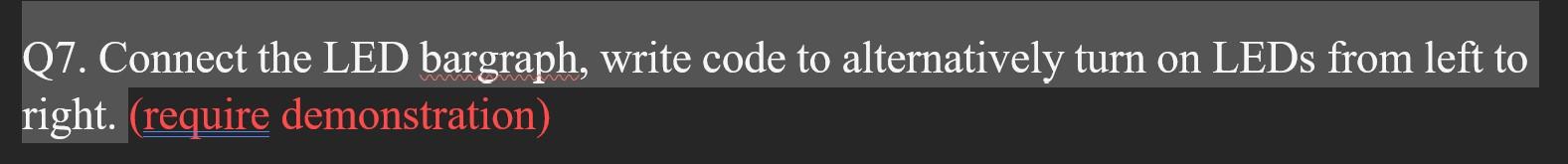 Solved Q7. Connect the LED bargraph, write code to | Chegg.com