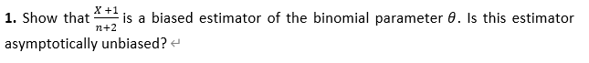 Solved 1. Show that n+2X+1 is a biased estimator of the | Chegg.com