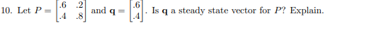 Solved .6 10. Let P= .6 .4 .2 .8 and q= Is q a steady state | Chegg.com